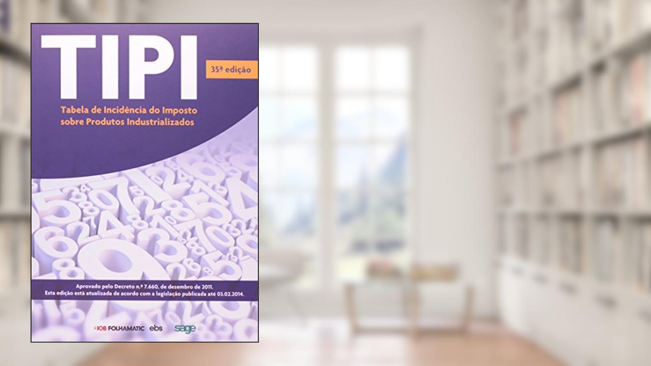 TIPI. Tabela de Incidência do Imposto Sobre... | Resenha