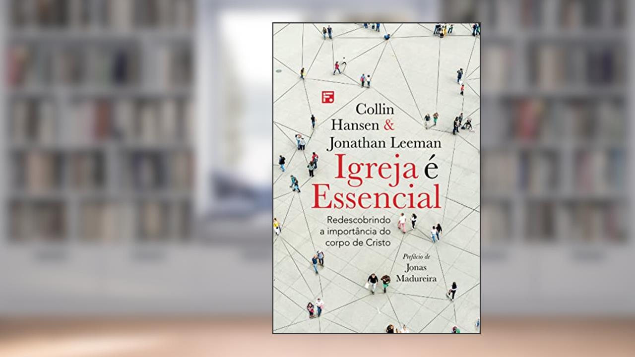 Igreja é essencial: redescobrindo a importância do... | Resenha