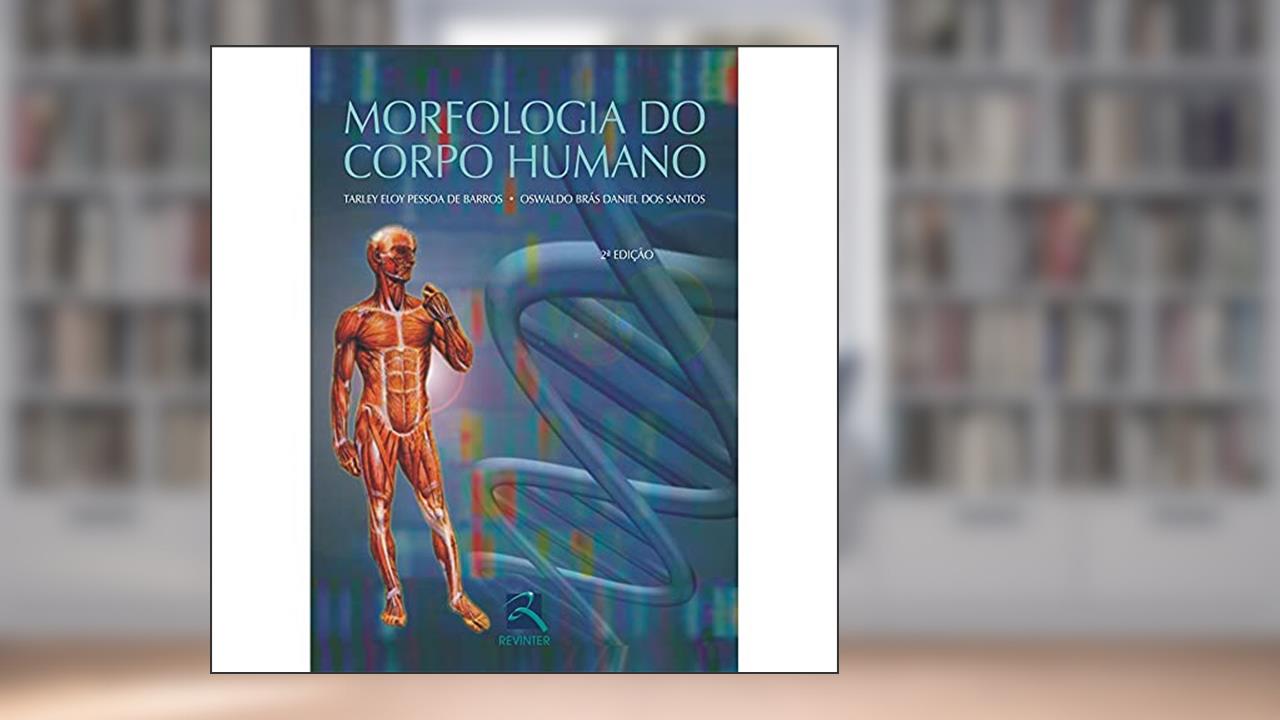 Morfologia do Corpo Humano, Tarley Eloy Pessoa de Barros; Oswaldo Brás ...