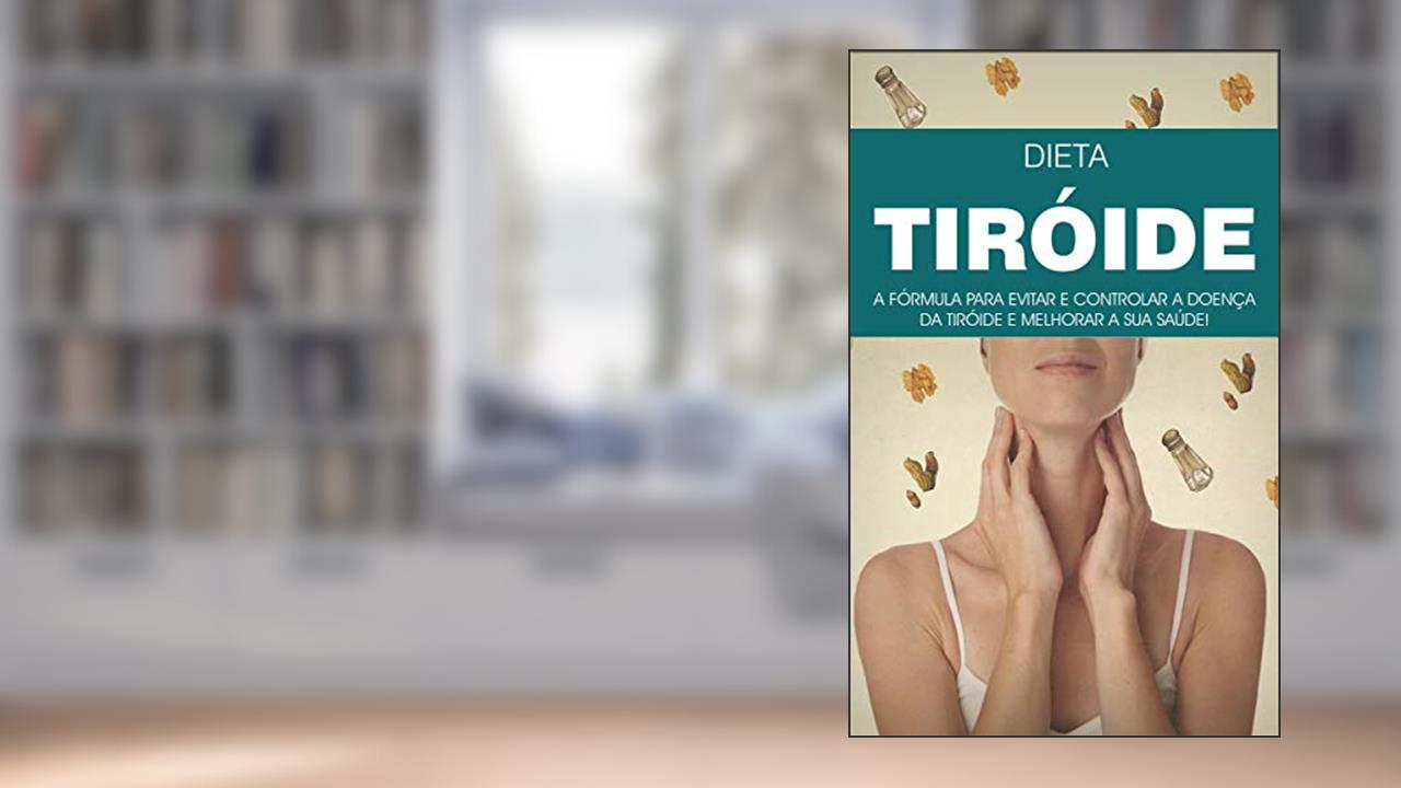 TIREÓIDE: A Formula da Dieta e Estilo de Vida Para... | Resenha