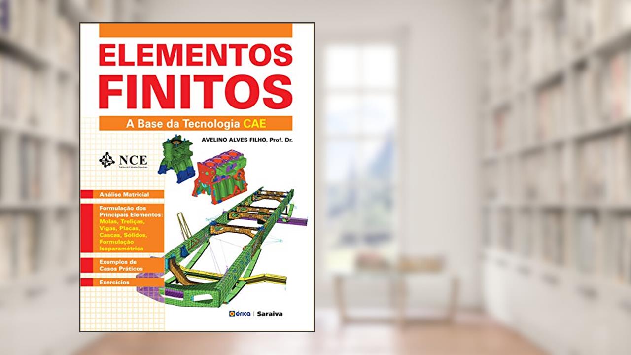 Elementos finitos: A base da Tecnologia CAE, Avelino Alves Filho