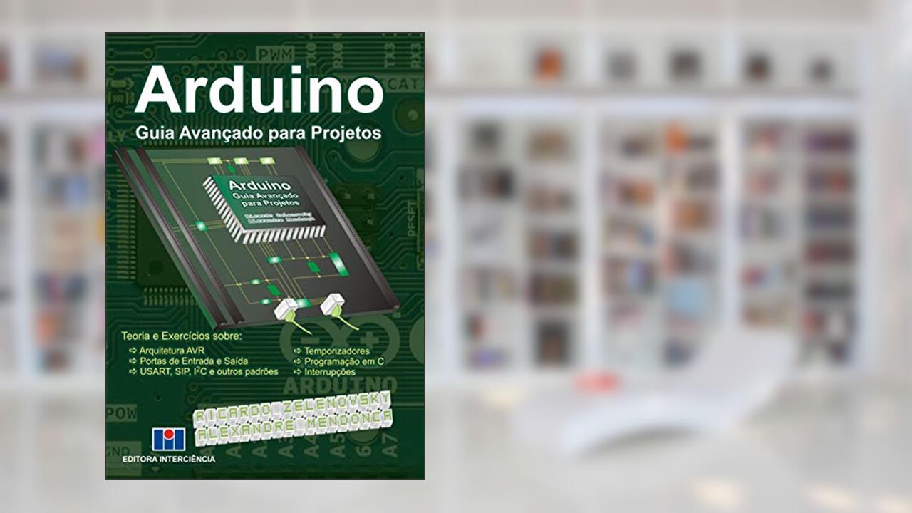 Arduino: Guia Avançado Para Projetos, Ricardo Zelenovsky; Alexandre ...