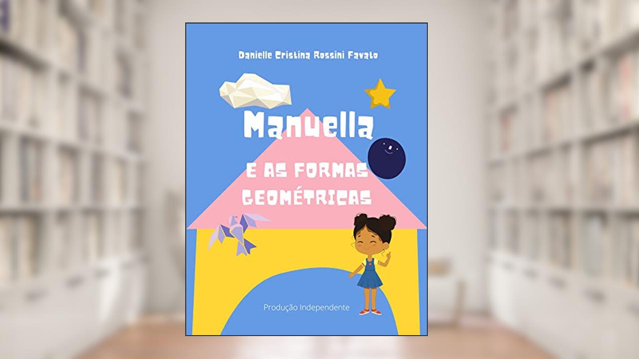 Manuella e as Formas Geométricas 1, Danielle Cristina Rossini Favato