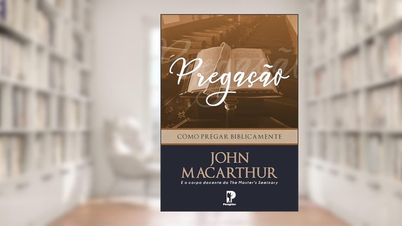Pregação: Como Pregar Biblicamente, John MacArthur