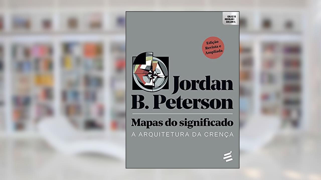 Mapas do Significado - A Arquitetura da Crença: 1, Jordan B. Peterson